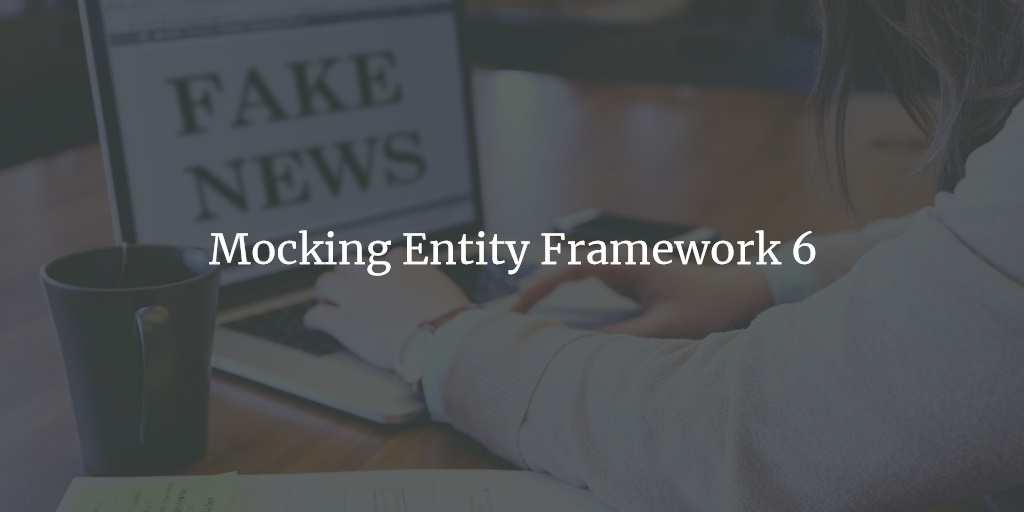 Mocking Entity Framework 6 How To Do It When Not To Do It Kevin